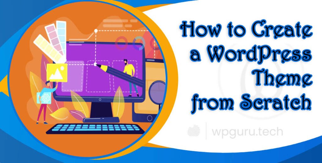 How To Create A WordPress Theme From Scratch - WordPress Guru Tech